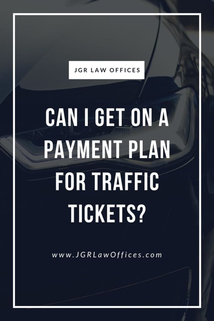 Can I Get A Payment Plan For Traffic Tickets JGR Law Offices