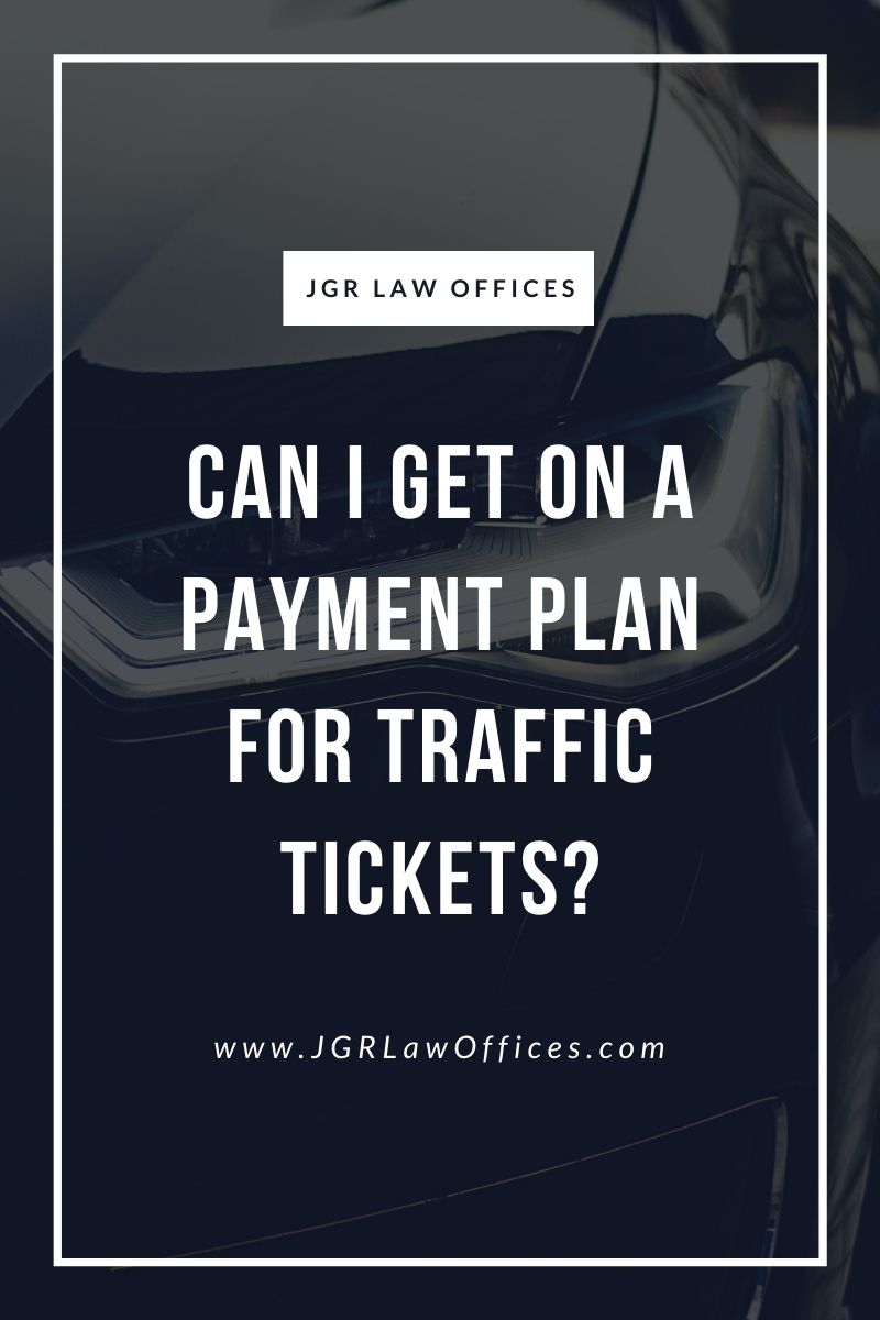 Can I Get A Payment Plan For Traffic Tickets JGR Law Offices